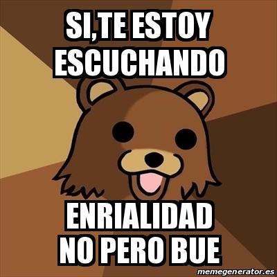 Meme Pedobear - si,te estoy escuchando enrialidad no pero bue - 18955687