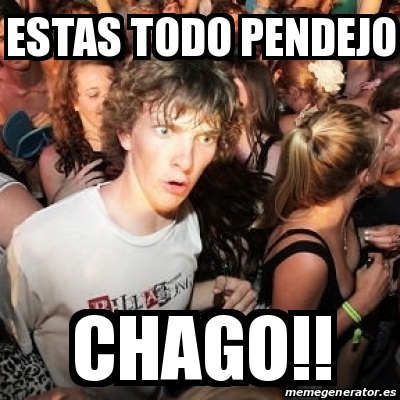 Meme Sudden Realization Ralph - Estas todo pendejo Chago!! - 18958135