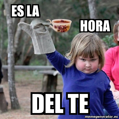 Meme Personalizado - ES LA HORA DEL TE - 18960854