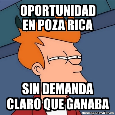 Meme Futurama Fry - Oportunidad en Poza Rica Sin demanda claro que ...