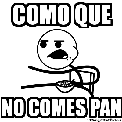 Meme Cereal Guy - como que no comes pan - 18972997
