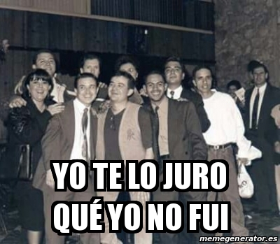 Meme Personalizado - Yo te lo juro quÃ© yo no fui - 18974342