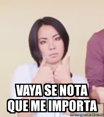 Meme Personalizado - vAYA SE NOTA QUE ME IMPORTA - 18978208