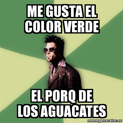 Meme Tyler Durden - Me gusta el color verde El porq de los aguacates ...