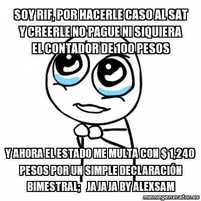 Meme Por favor - SOY RIF, POR HACERLE CASO AL SAT Y CREERLE NO PAGUE NI ...
