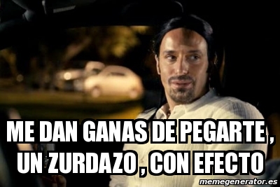 Meme Personalizado - me dan ganas de pegarte , un zurdazo , con efecto ...