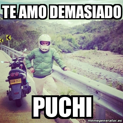 Meme Personalizado - TE AMO DEMASIADO PUCHI - 18995193