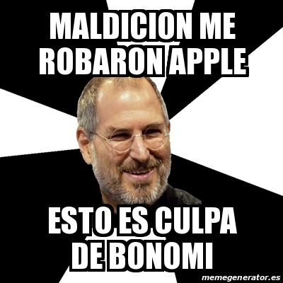 Meme Steve Jobs - maldicion me robaron apple esto es culpa de bonomi ...