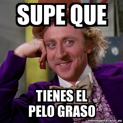 Meme Willy Wonka - supe que tienes el pelo graso - 19002734