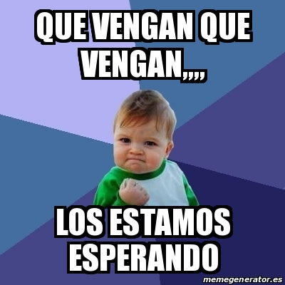 Meme Bebe Exitoso - que vengan que vengan,,,, los estamos esperando ...