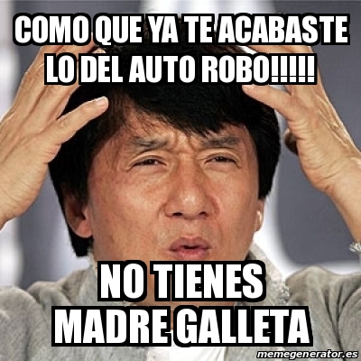 Meme Jackie Chan - como que ya te acabaste lo del auto robo!!!!! no ...