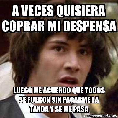 Meme Keanu Reeves - a veces quisiera coprar mi despensa luego me ...