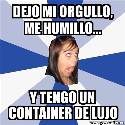 Meme Annoying Facebook Girl - dejo mi orgullo, me humillo... y tengo un ...