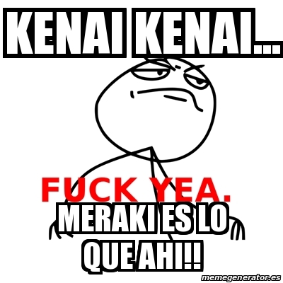 Meme Fuck Yea - kenai kenai... meraki es lo que ahi!! - 19009177