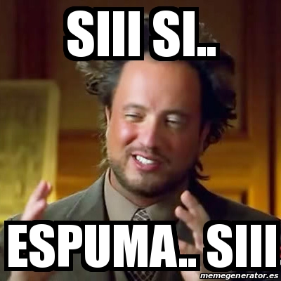 Meme Ancient Aliens - Siii si.. Espuma.. siii - 19015028