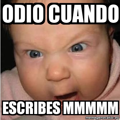 Meme Bebe furioso - odio cuando escribes mMMmm - 19016476