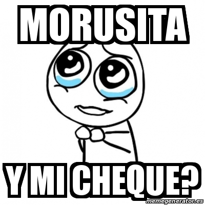 Meme Por favor - Morusita Y mi cheque? - 19017067