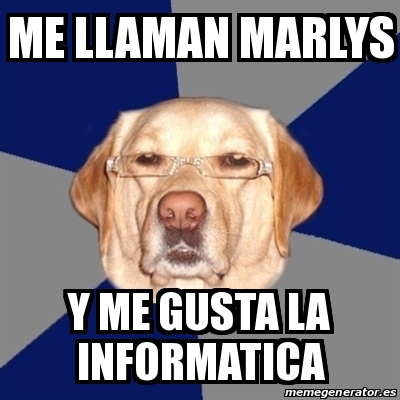 Meme Perro Racista - ME LLAMAN MARLYS Y ME GUSTA LA INFORMATICA - 19103523