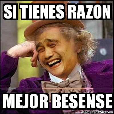 Meme Yao Wonka - si tienes razon mejor besense - 19110040