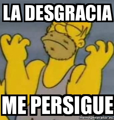 Meme Personalizado - la desgracia me persigue - 19110419