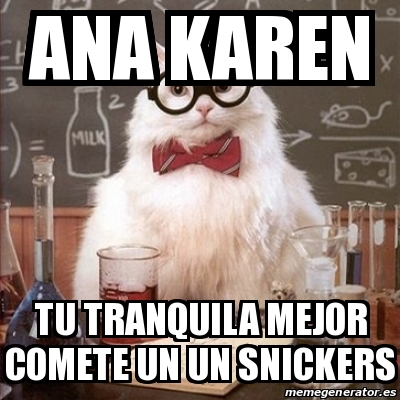 Meme Chemistry Cat - ana karen tu tranquila mejor comete un un snickers ...