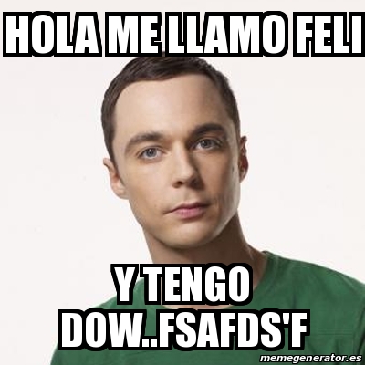 Meme Sheldon Cooper - hola me llamo feli y tengo dow..fsafds'f - 19124195