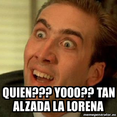 Meme No me digas - Quien??? Yooo?? Tan alzada la lorena - 19153712