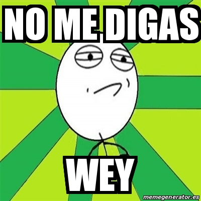 Meme Challenge Accepted - NO ME DIGAS WEY - 19154274