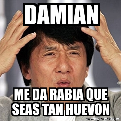 Meme Jackie Chan - Damian Me da rabia que seas tan huevon - 19163406
