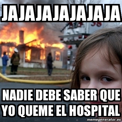 Meme Disaster Girl - jajajajajajaja nadie debe saber que yo queme el ...