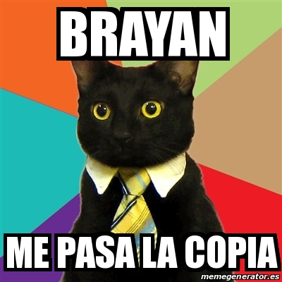 Meme Business Cat - brayan me pasa la copia - 19174425