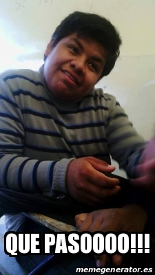 Meme Personalizado - que pasoooo!!! - 19186419