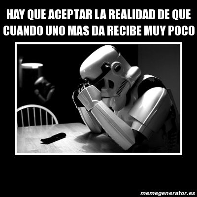 Meme Sad Trooper - hay que aceptar la realidad de que cuando uno mas da ...