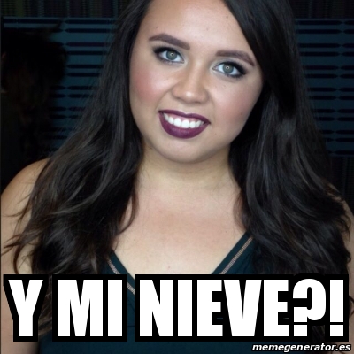 Meme Personalizado - Y mi Nieve?! - 19192556