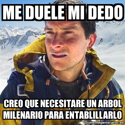 Meme Bear Grylls - Me duele mi dedo Creo que necesitare un arbol ...