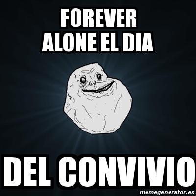 Meme Forever Alone - Forever alone el dia Del convivio - 19206581