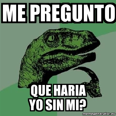 Meme Filosoraptor - me pregunto que haria yo sin mi? - 19206969