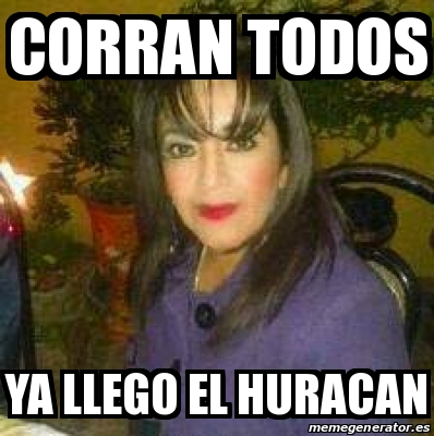 Meme Personalizado - corran todos ya llego el huracan - 19213169