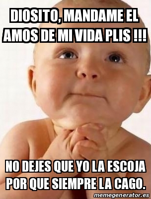 Meme Personalizado - Diosito, Mandame El amos De Mi Vida plis !!! No ...