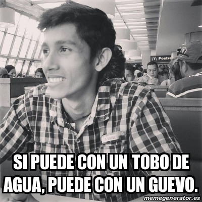 Meme Personalizado - si puede con un tobo de agua, puede con un guevo ...