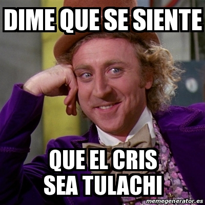 Meme Willy Wonka - Dime que se siente Que el cris sea tulachi - 19229362