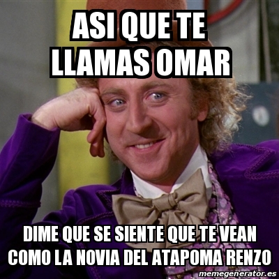Meme Willy Wonka - ASi que te llamas omar dime que se siente que te ...