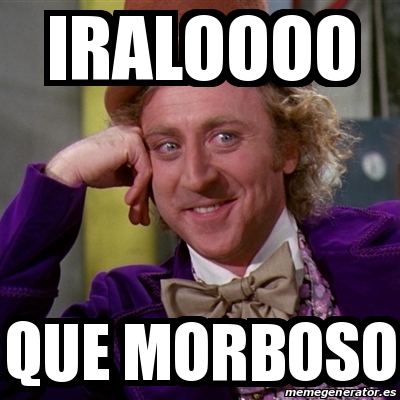 Meme Willy Wonka - iraloooo que morboso - 19235068