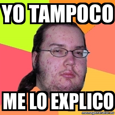 Meme Friki - yo tampoco me lo explico - 19237984
