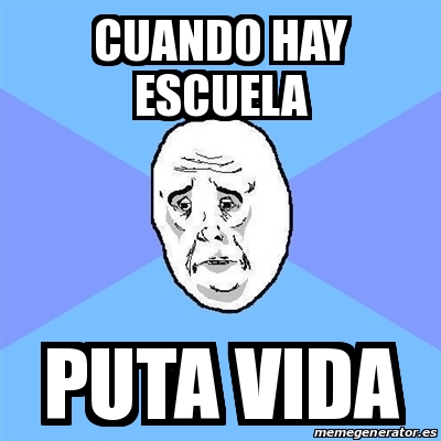 Meme Okay Guy - cuando hay escuela puta vida - 19245031