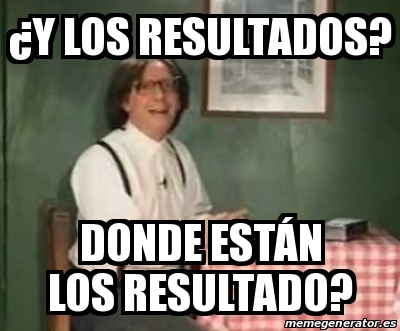 Meme Personalizado - Â¿y los resultados? donde ESTÃ N los resultado ...