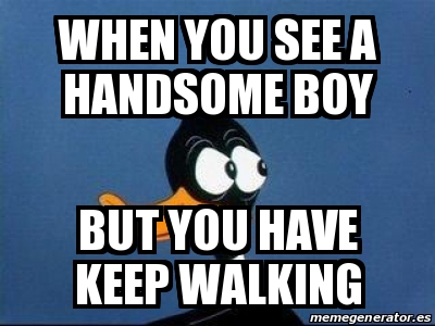Meme Personalizado - When you see a handsome boy but you have keep ...