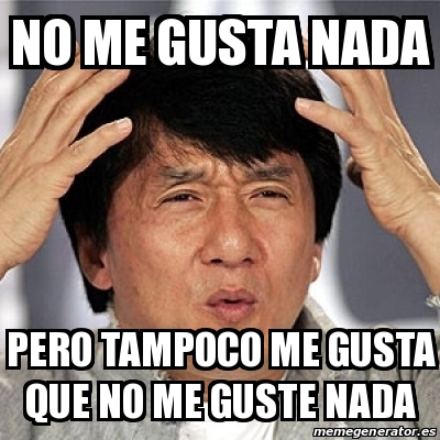 Meme Jackie Chan - NO ME GUSTA NADA PERO TAMPOCO ME GUSTA QUE NO ME ...