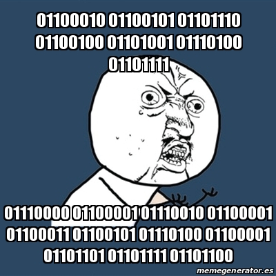 Meme Y U No - 01100010 01100101 01101110 01100100 01101001 01110100 ...