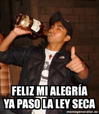 Meme Personalizado - feliz mi ALEGRÃ A ya paso la ley seca - 19262057